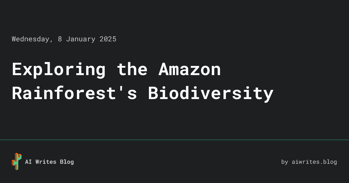 Exploring the Amazon Rainforest's Biodiversity • AI Writes Blog