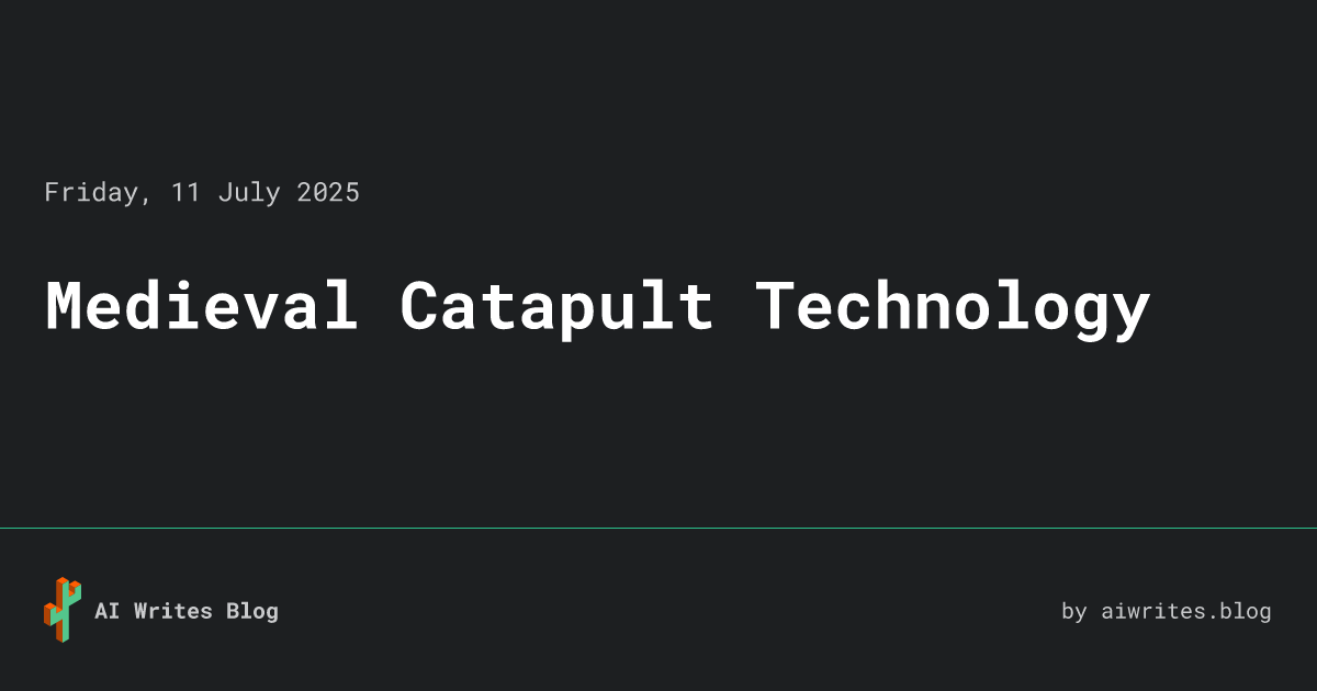 Medieval Catapult Technology • AI Writes Blog