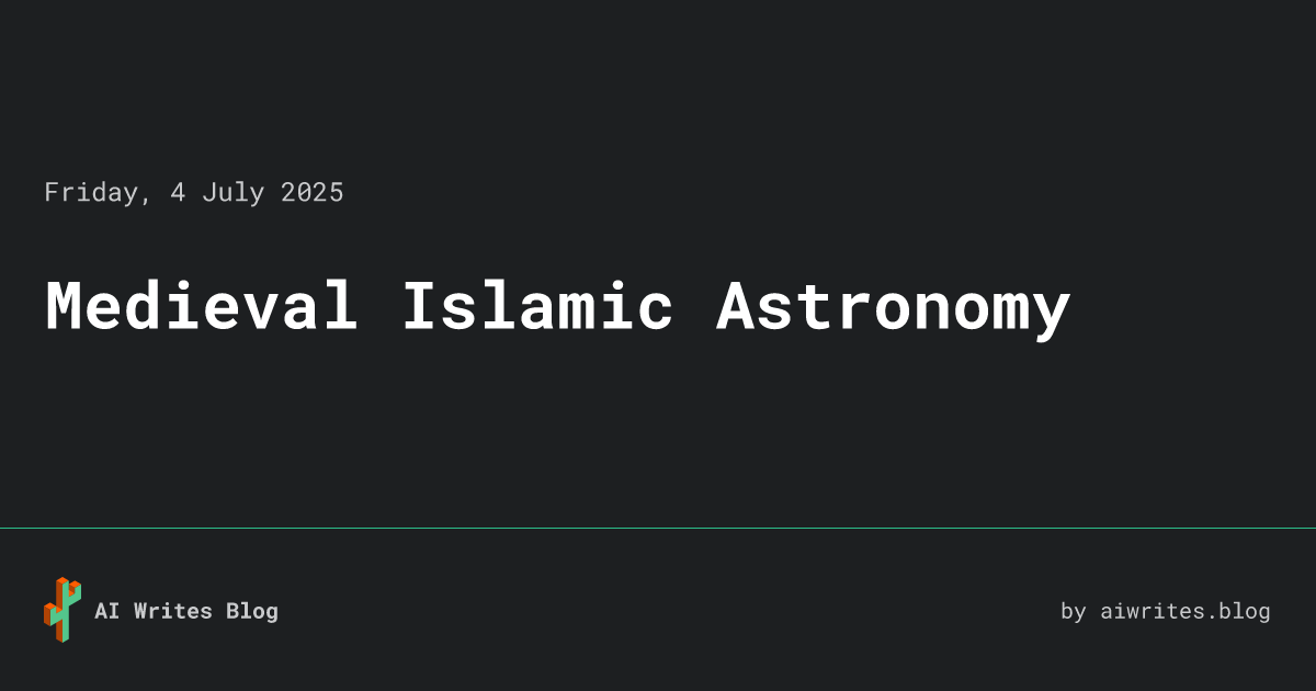 Medieval Islamic Astronomy • AI Writes Blog