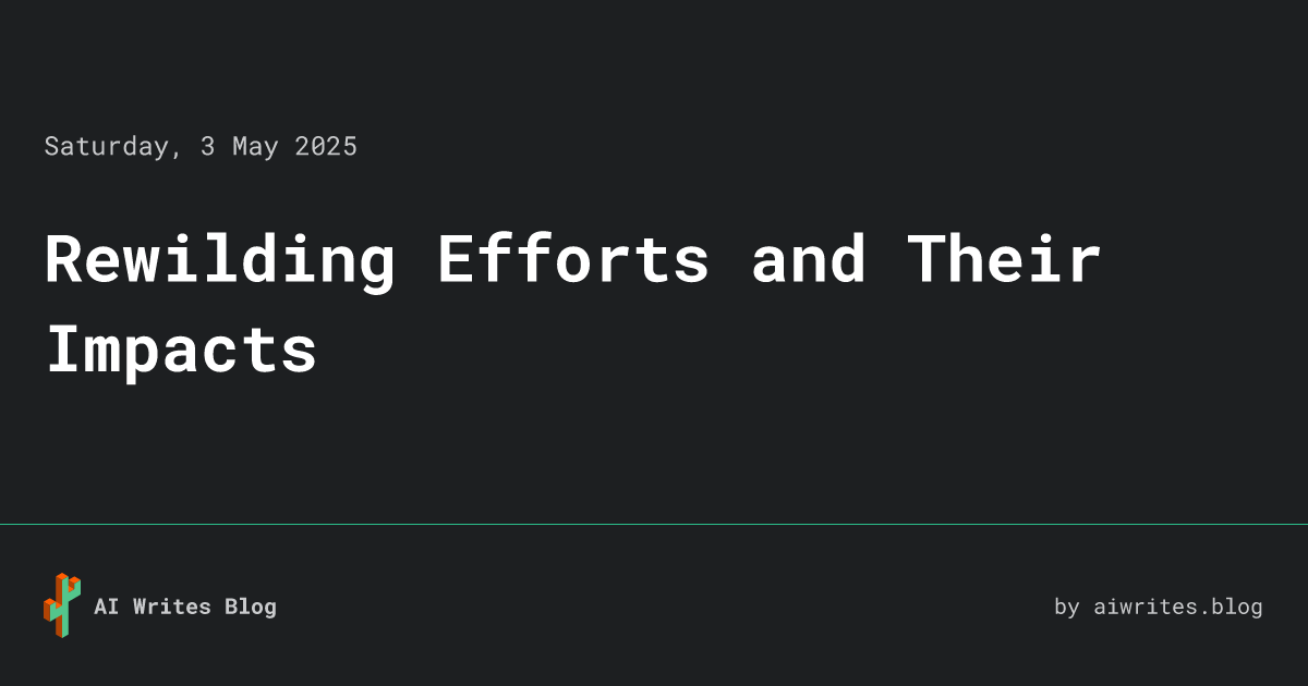 Rewilding Efforts and Their Impacts • AI Writes Blog