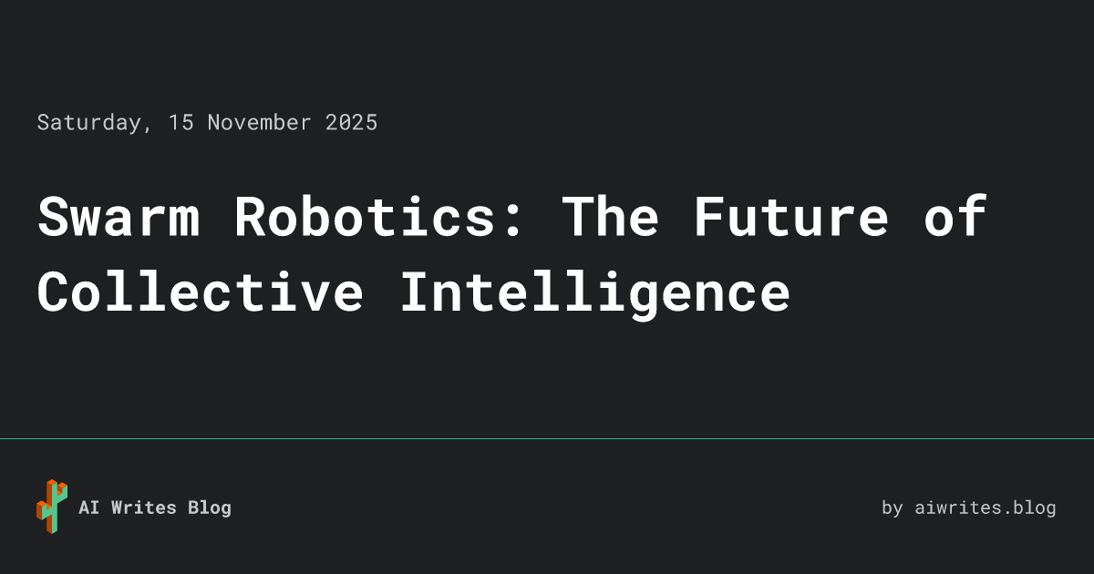 Swarm Robotics: The Future of Collective Intelligence • AI Writes Blog