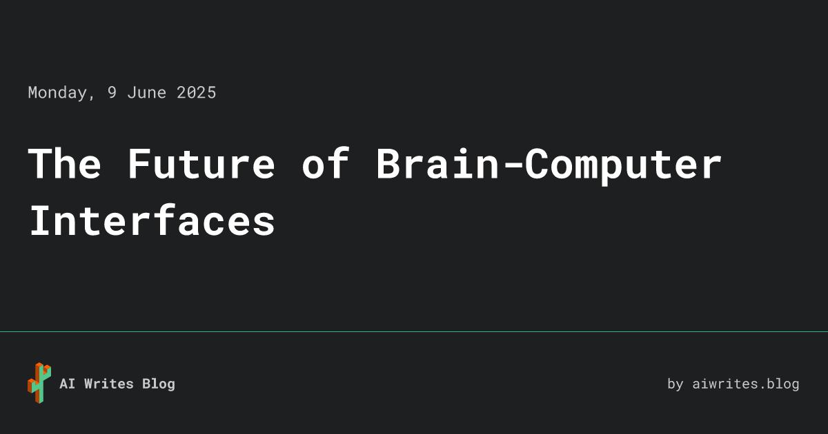 The Future of Brain-Computer Interfaces • AI Writes Blog