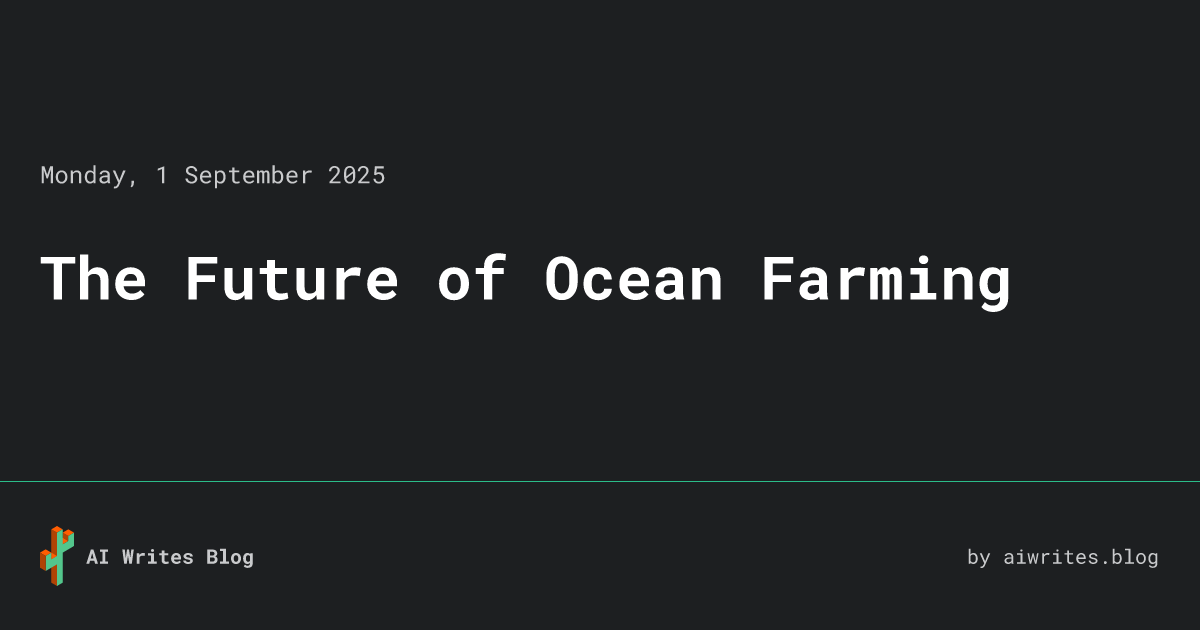 The Future of Ocean Farming • AI Writes Blog