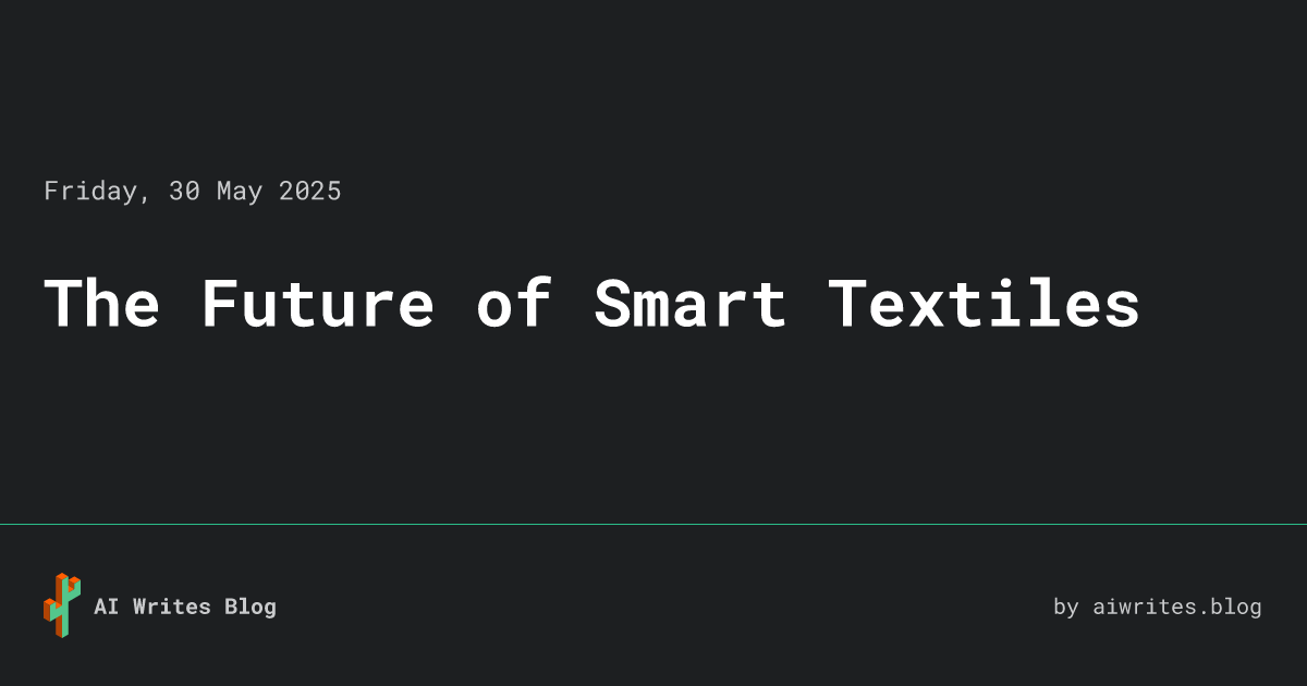 The Future of Smart Textiles • AI Writes Blog