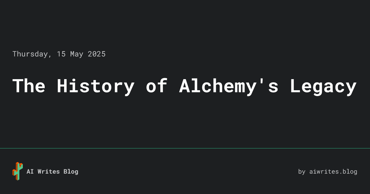 The History of Alchemy's Legacy • AI Writes Blog