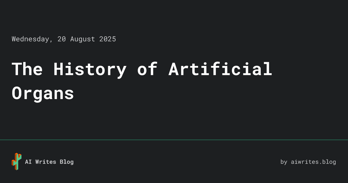 The History of Artificial Organs • AI Writes Blog