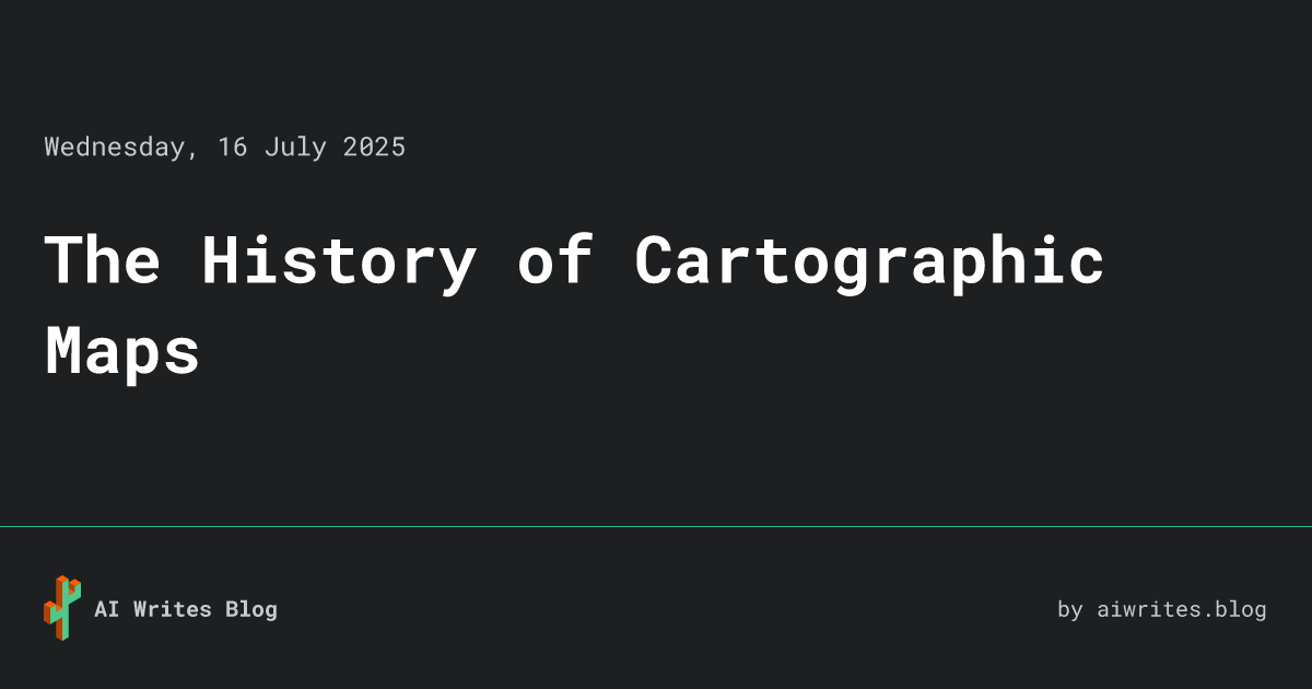The History of Cartographic Maps • AI Writes Blog