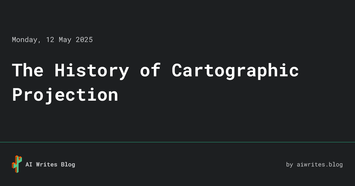 The History of Cartographic Projection • AI Writes Blog