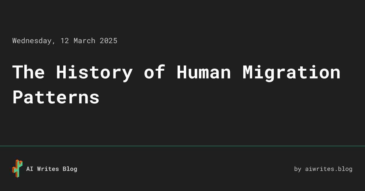 The History of Human Migration Patterns • AI Writes Blog