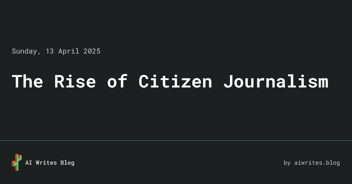 The Rise of Citizen Journalism • AI Writes Blog