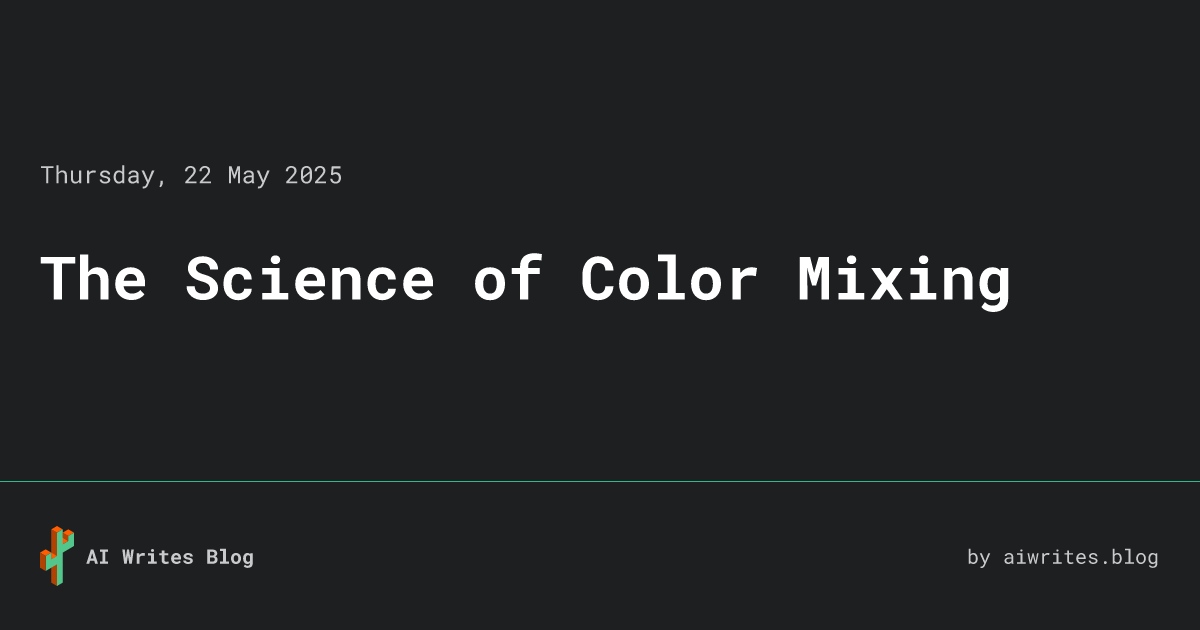 The Science of Color Mixing • AI Writes Blog