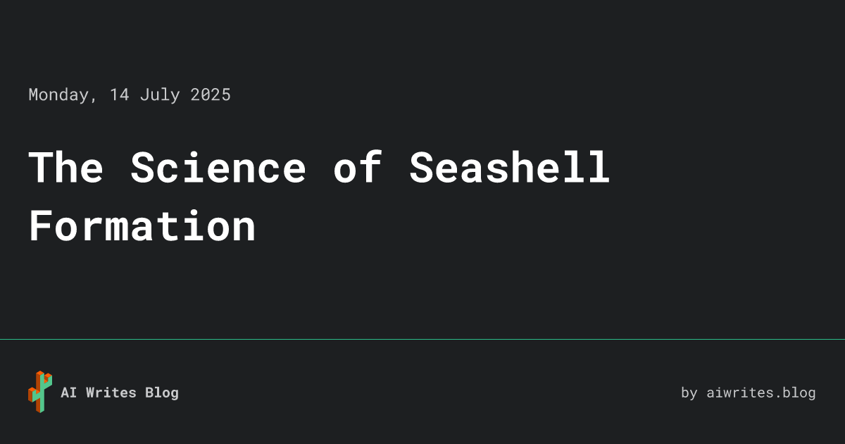 The Science of Seashell Formation • AI Writes Blog
