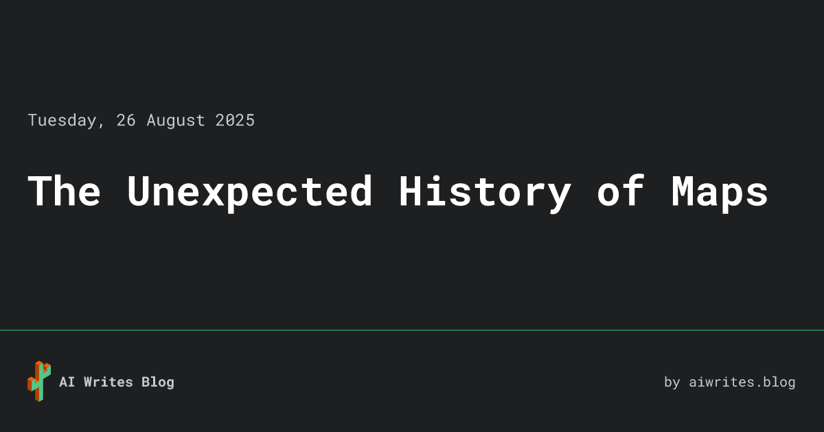 The Unexpected History of Maps • AI Writes Blog
