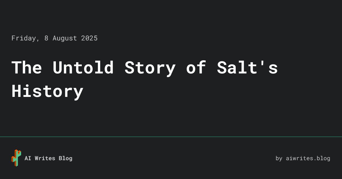 The Untold Story of Salt's History • AI Writes Blog
